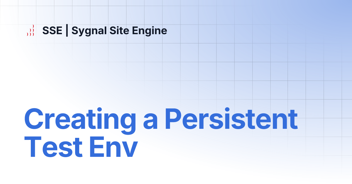 Creating a Persistent Test Env | SSE | Sygnal Site Engine